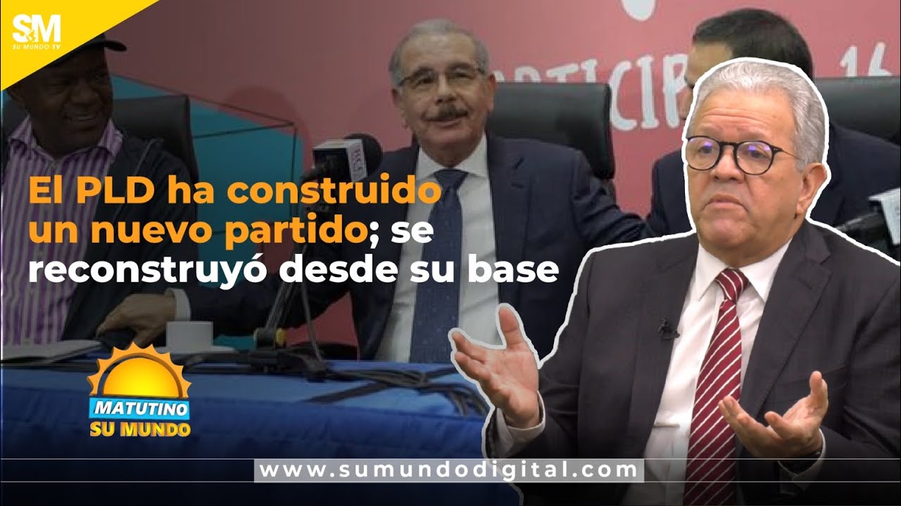 El PLD ha construido un nuevo partido; se reconstruyó desde su base ...