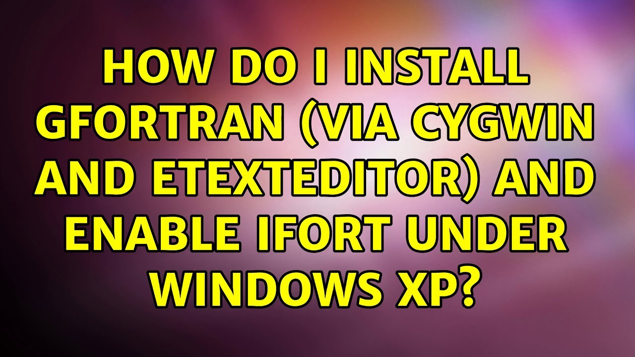 How do I install gfortran (via cygwin and etexteditor) and enable ifort under Windows XP? - YouTube