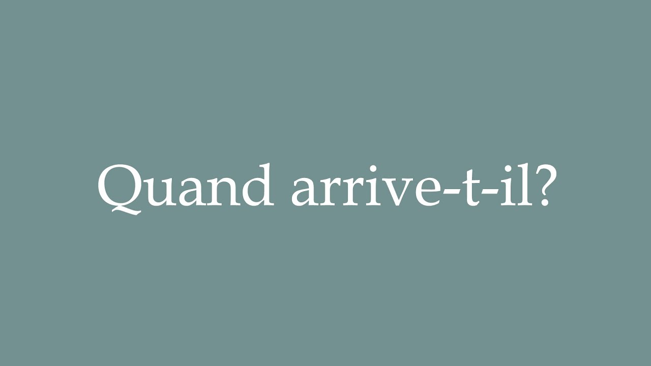How to Pronounce ''Quand arrive-t-il?'' (When does he arrive ...