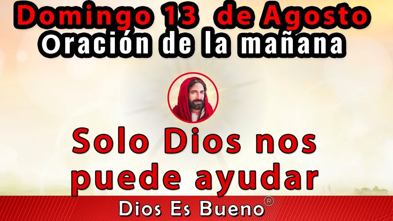 Oración de la Mañana, Domingo 13 de Agosto, Solo Dios Nos Puede Ayudar | Dios Es Bueno - YouTube