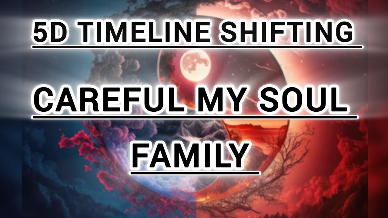 5D Timeline Shifting Careful My Soul Family 💞💫 - YouTube
