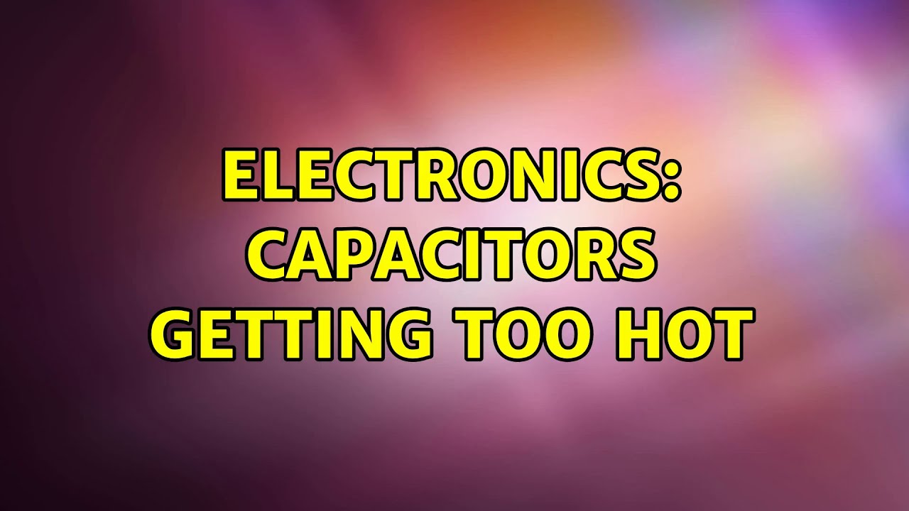Electronics: Capacitors getting too Hot - YouTube