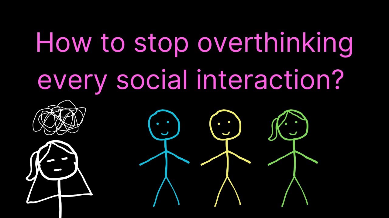 How to stop overthinking every social interaction? - YouTube