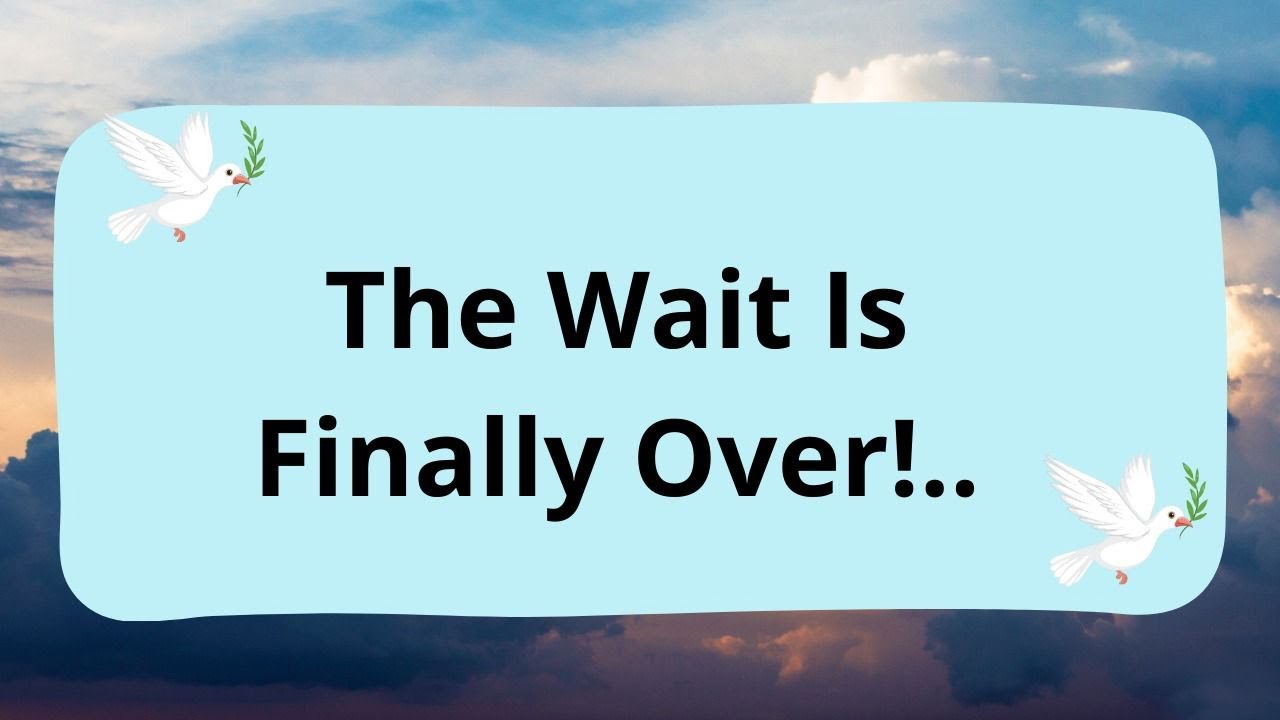 Angel message: The Wait Is Finally Over!..💌 God message || Universe ...