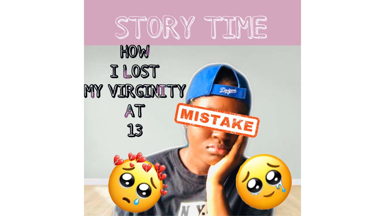 HOW I LOST MY VIRGINITY AT 13 |STORY TIME| 😢💔 - YouTube