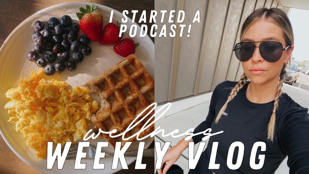 WEEKLY WELLNESS VLOG: I STARTED A PODCAST & how I stay on top of my ...