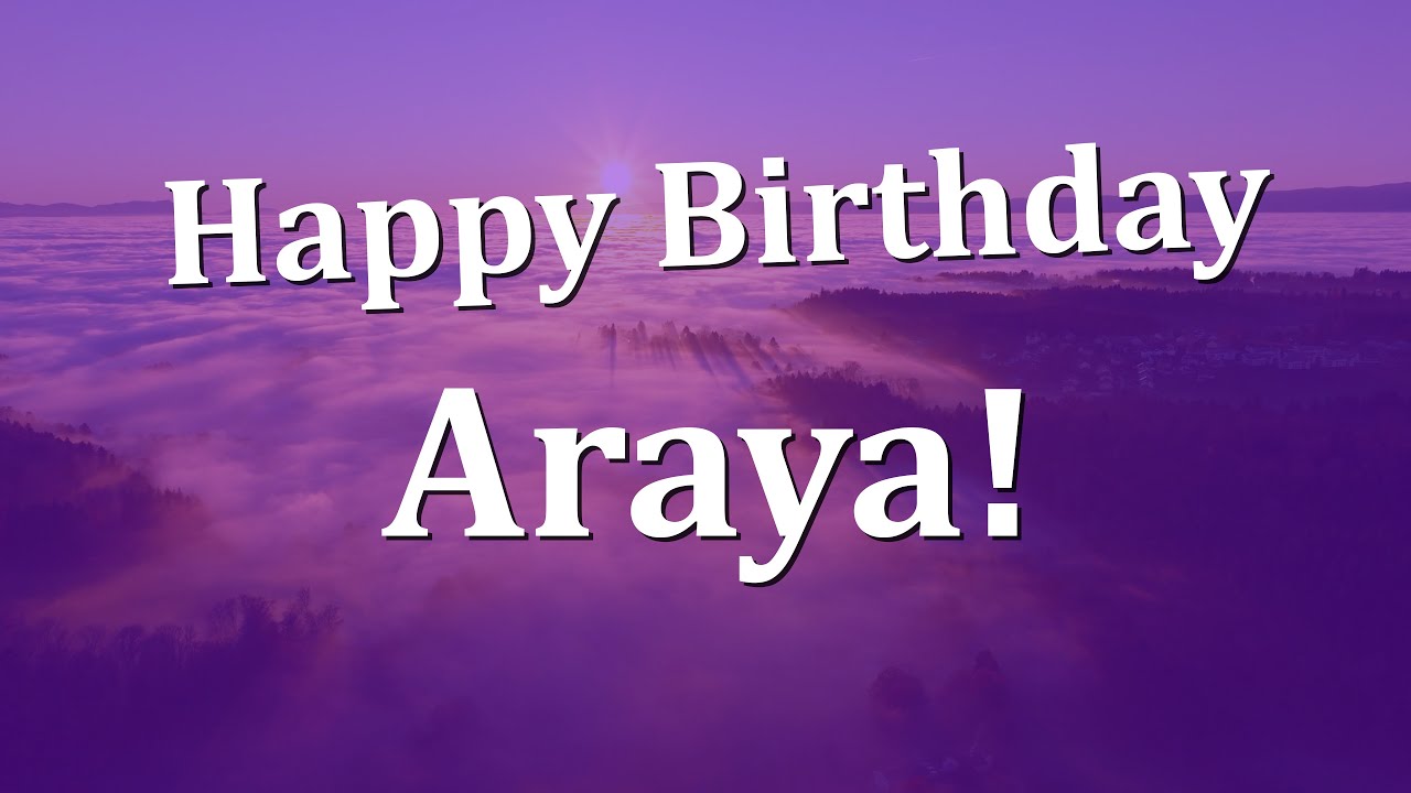 Happy Birthday Araya! Have an Amazing Birthday! - YouTube