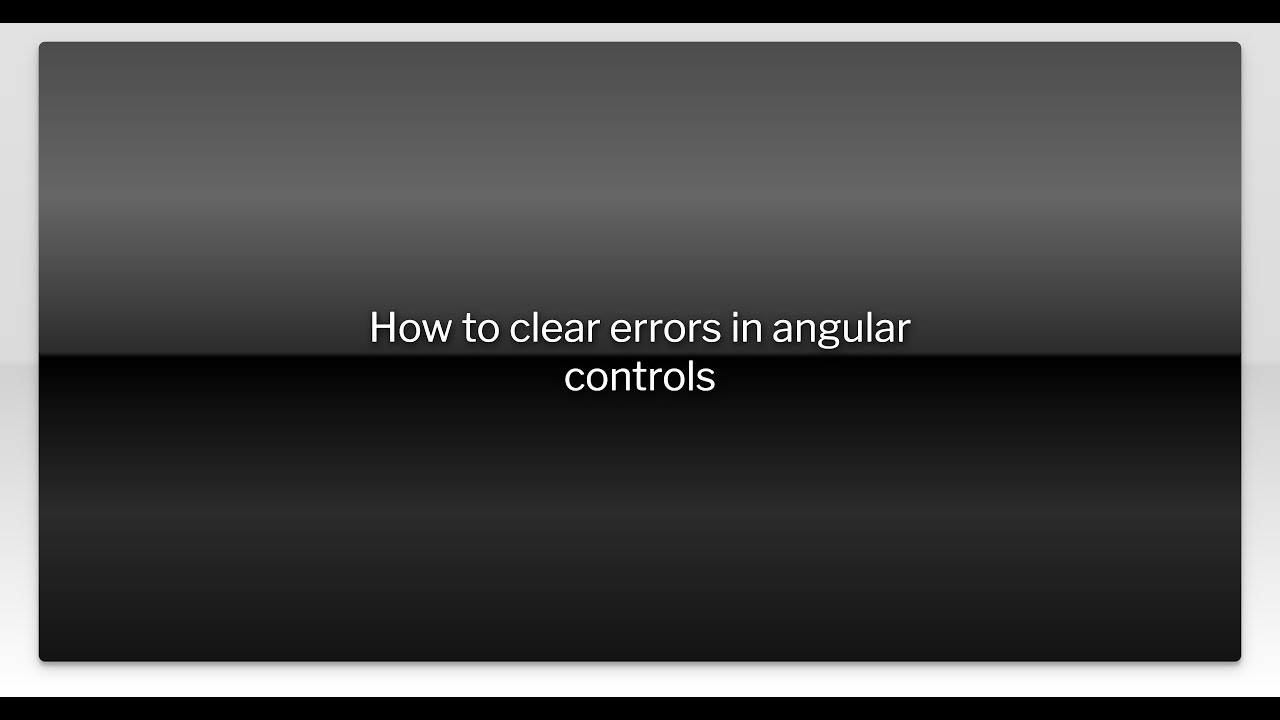How To Clear Errors In Angular Controls YouTube How To Clear Errors In Angular Controls YouTube