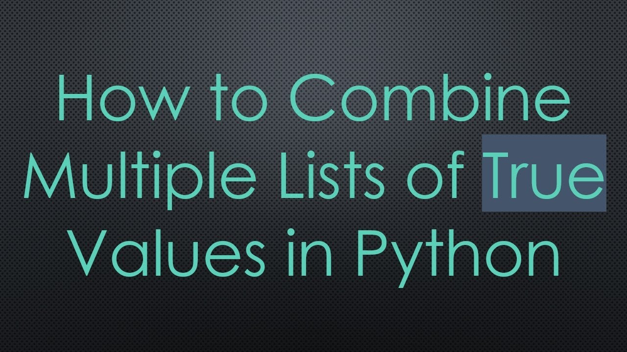 How To Combine Multiple Lists Of True Values In Python Youtube 2756