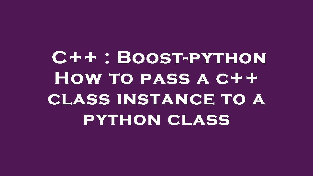 C Boost Python How To Pass A C Class Instance To A Python Class