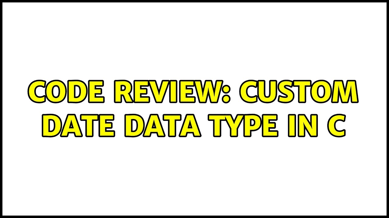 Code Review: Custom date data type in C (3 Solutions!!) - YouTube