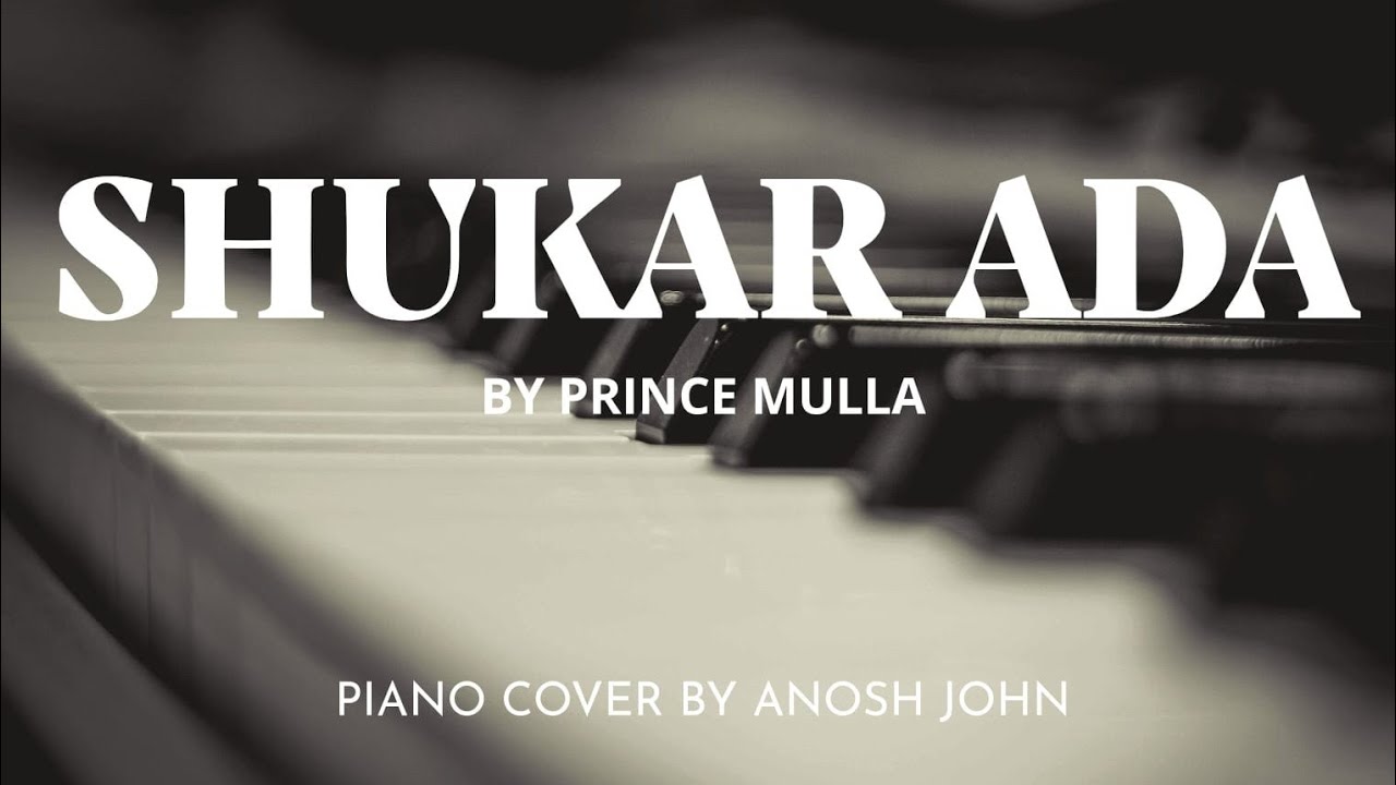 SHUKAR ADA ||PRINCE MULLA || LIVE PIANO COVER || ANOSH JOHN - YouTube
