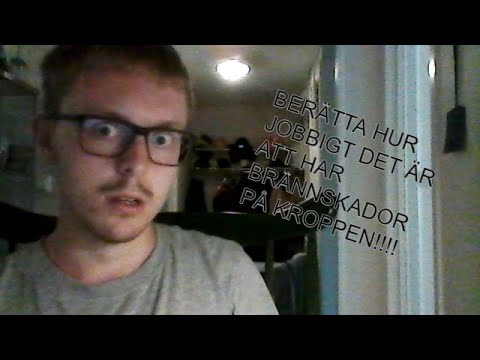 BERÄTTA HUR JOBBIGT DET ÄR ATT HAR BRÄNNSKADOR PÅ KROPPEN!!!!