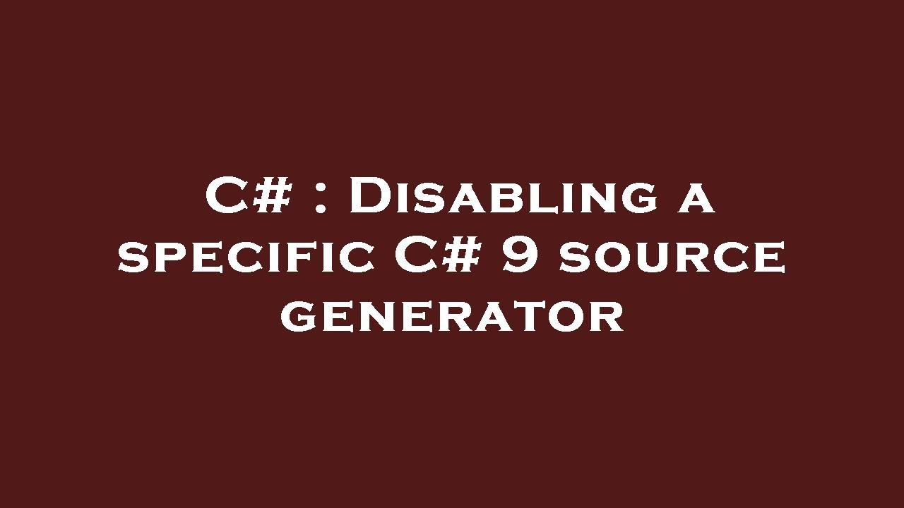 C# : Disabling a specific C# 9 source generator - YouTube