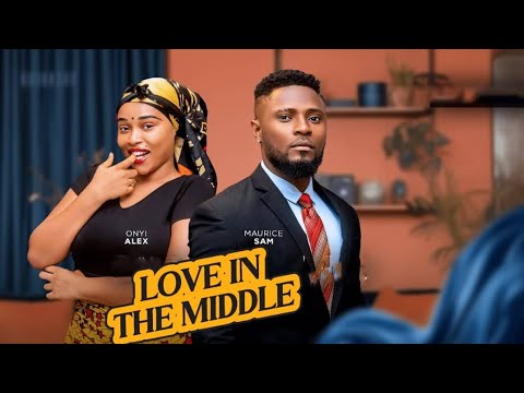 LOVE IN THE MIDDLE - MAURICE SAM / ONYI ALEX LATEST NIGERIAN NOLLYWOOD ...