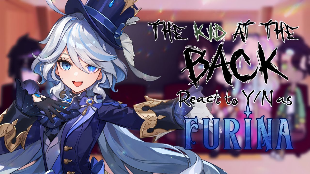 The Kid at The Back reacts to Y/N as Furina | NO PART 2 | Lazy + Short ...