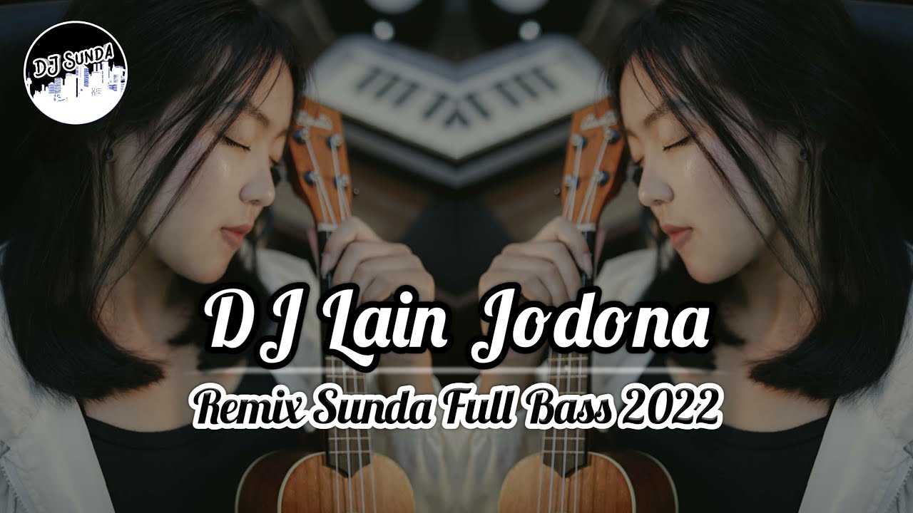 DJ LAIN JODONA | REMIX SUNDA TERBARU FULL BASS 2K22 (DJ SUNDA Remix ...