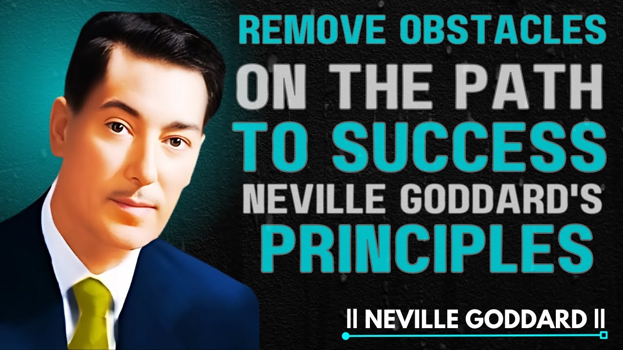 Remove Obstacles on the Path to Success: Neville Goddard's Principles ...