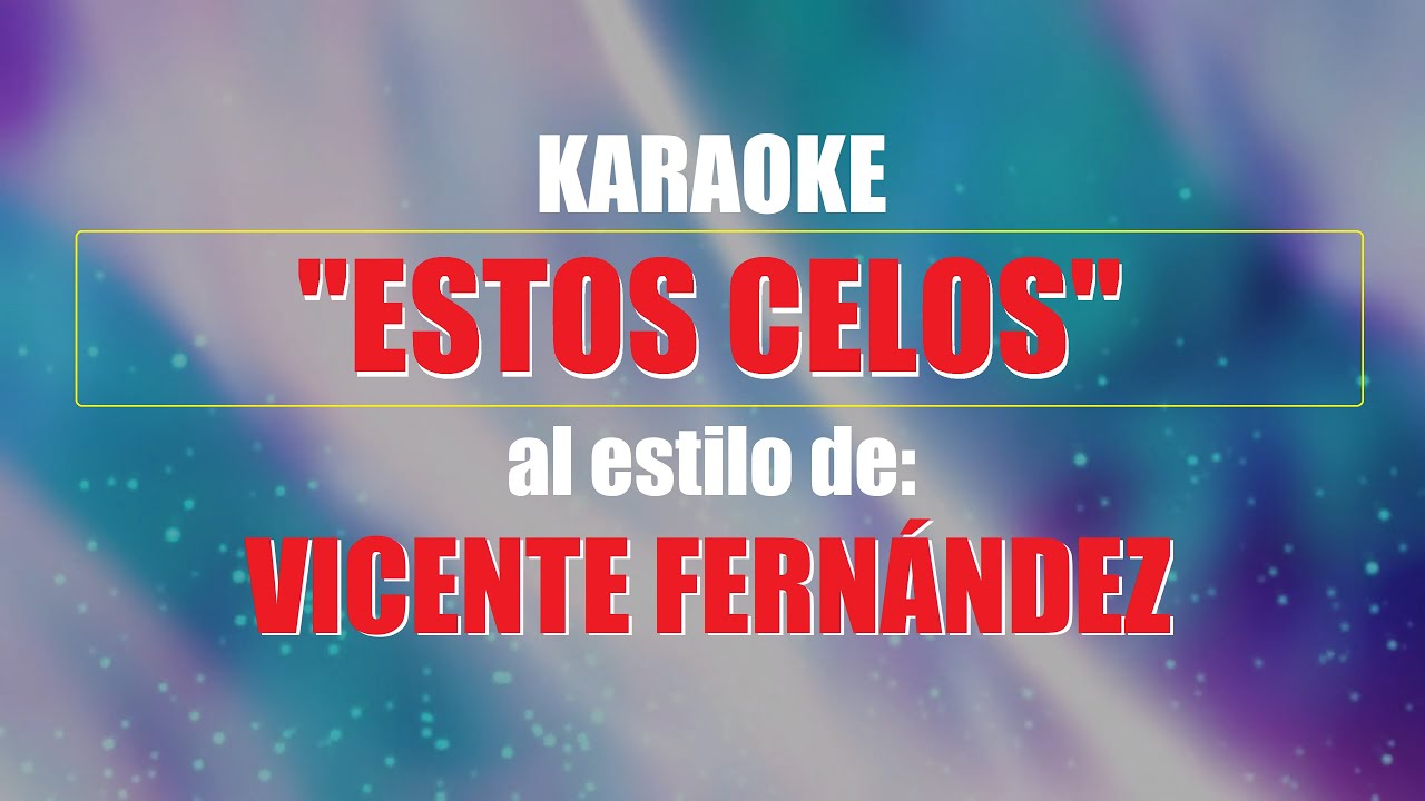 VLG Karaoke (VICENTE FERNÁNDEZ - ESTOS CELOS) Mejor versión - YouTube