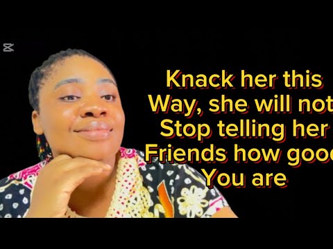 Knack her this way, she will not stop telling her friends how good you ...