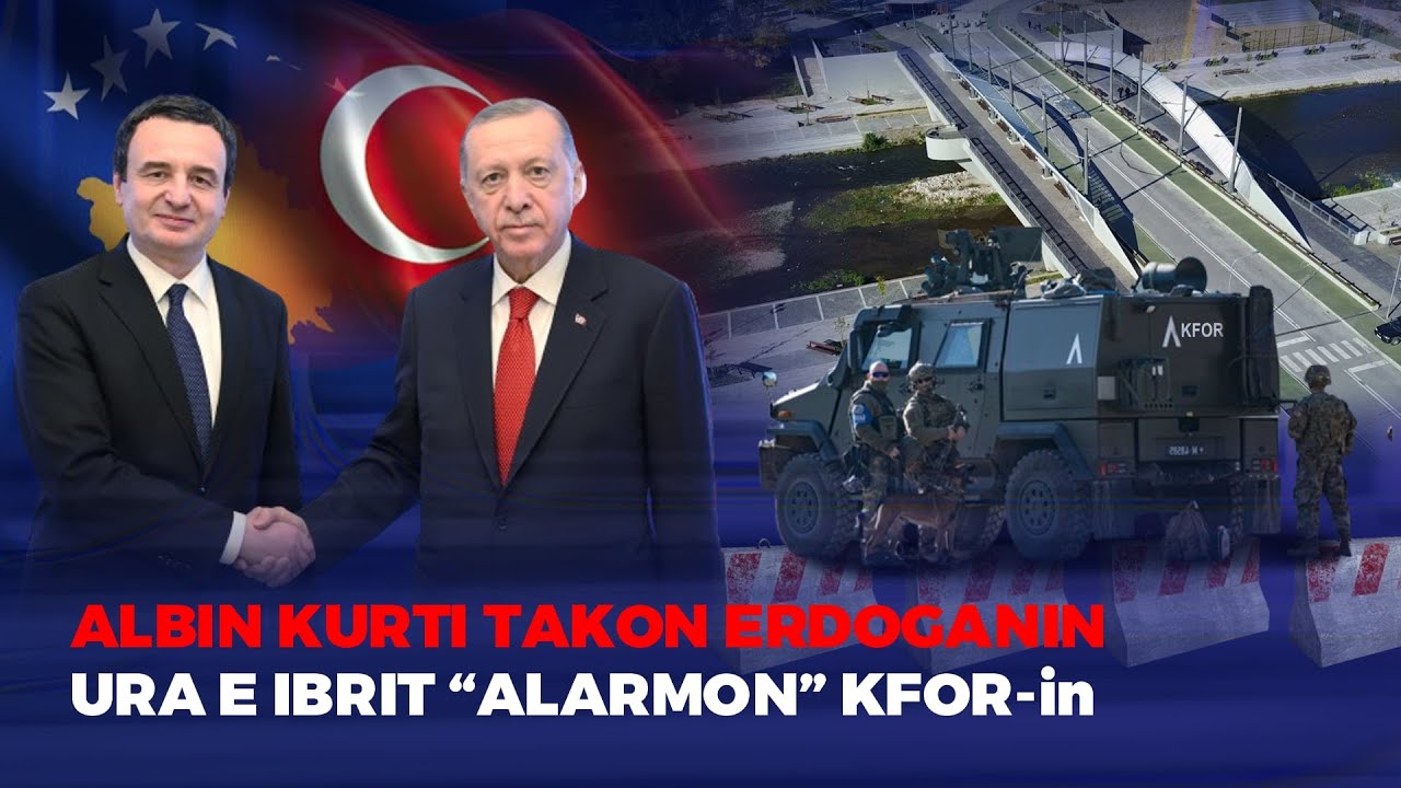🔴FIVE - ALBIN KURTI NË TURQI E TAKON ERDOGANIN – URA E IBRIT “ALARMON ...