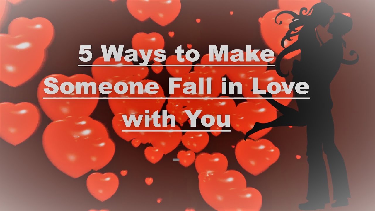 HOW to MAKE SOMEONE FALL in LOVE with YOU | 5 Ways to Make Someone Fall ...