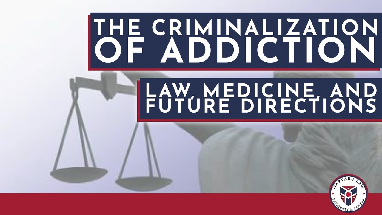 The Criminalization of Addiction: Law, Medicine, and Future Directions ...