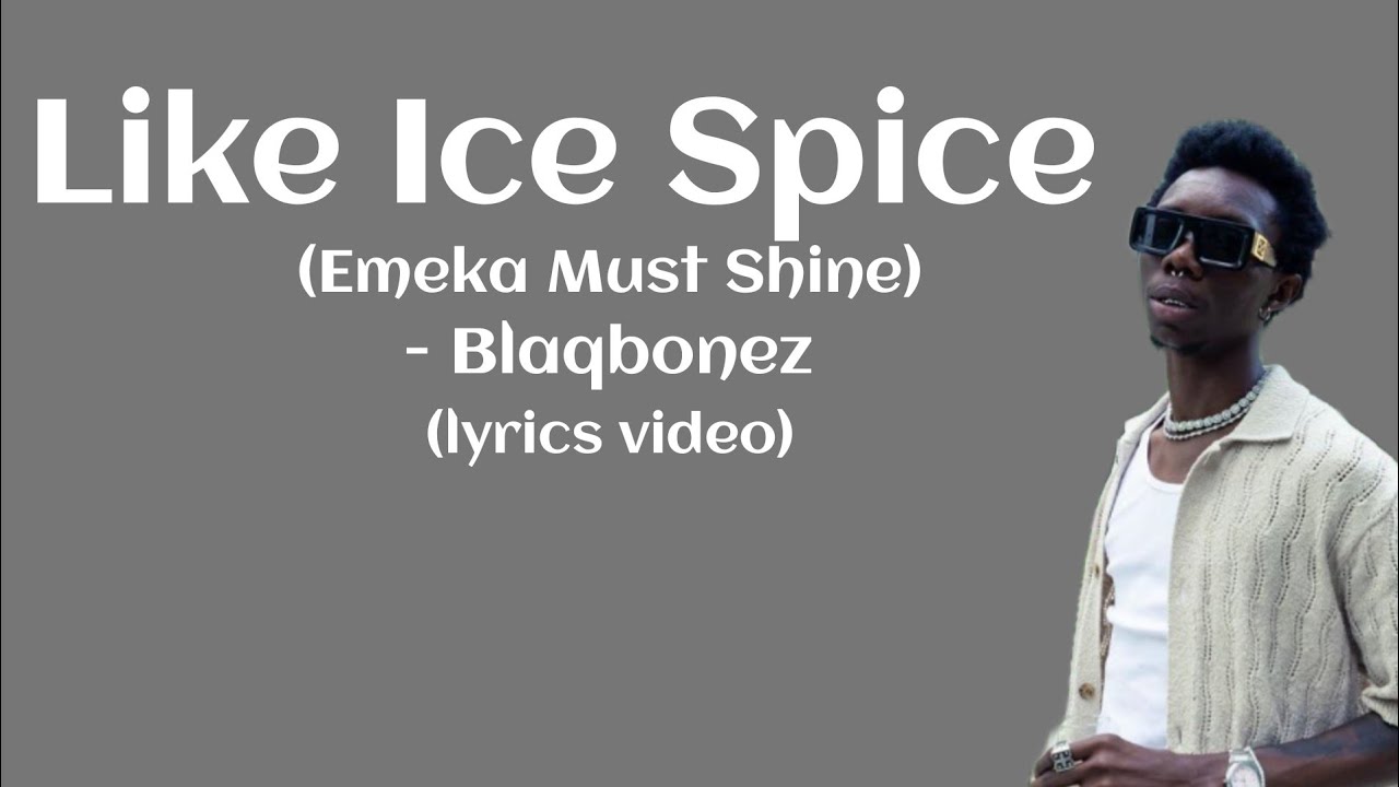 Blaqbonez - Like Ice Spice (Emeka Must Shine) lyrics video - YouTube
