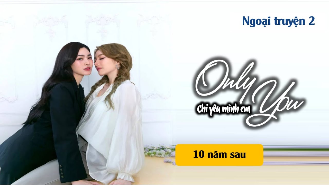 Only You Series เพียงเธอ | Chỉ yêu mình em - Ngoại truyện 2 [Hiện đại ...