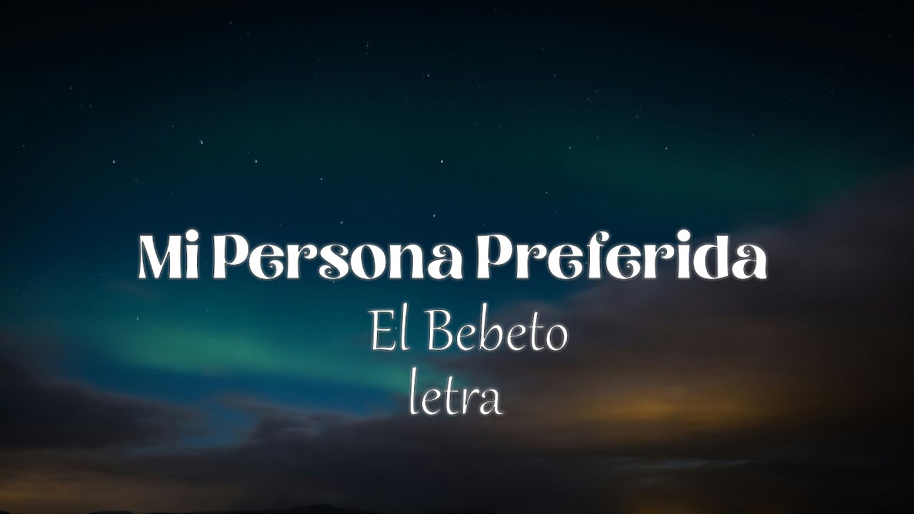 El Bebeto - Mi Persona Preferida - Letra - YouTube