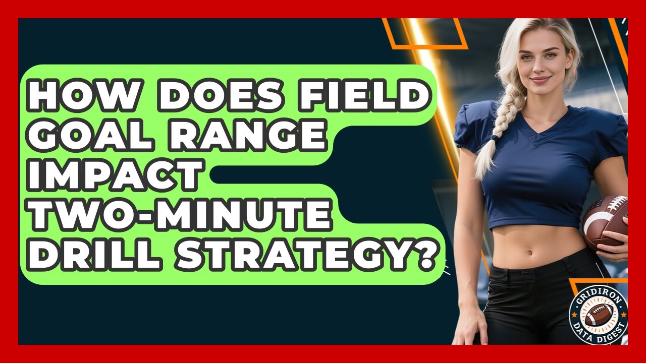 How Does Field Goal Range Impact Two-minute Drill Strategy? - Gridiron ...