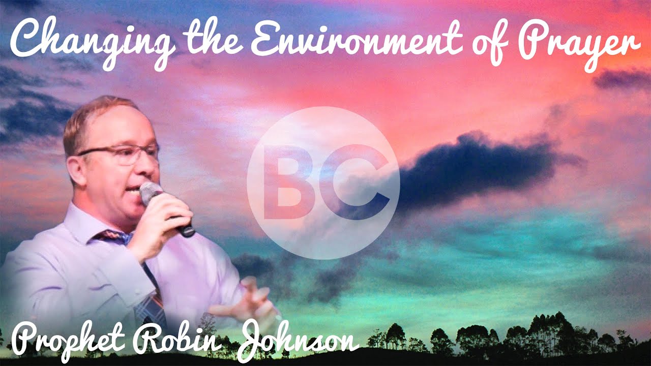 "Changing the Environment of Prayer" - Prophet Robin Johnson [June 14 ...