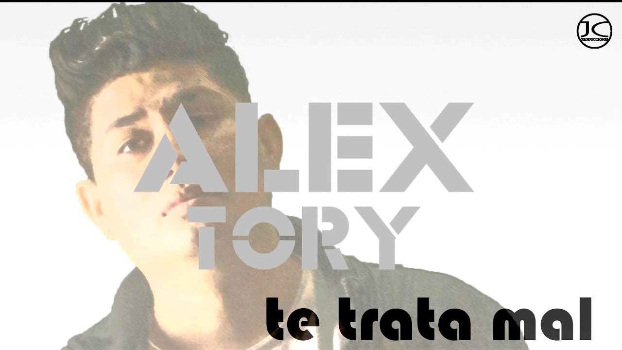 "Te trata mal". Alex Tory ( Vídeo lyric) Oficial - YouTube