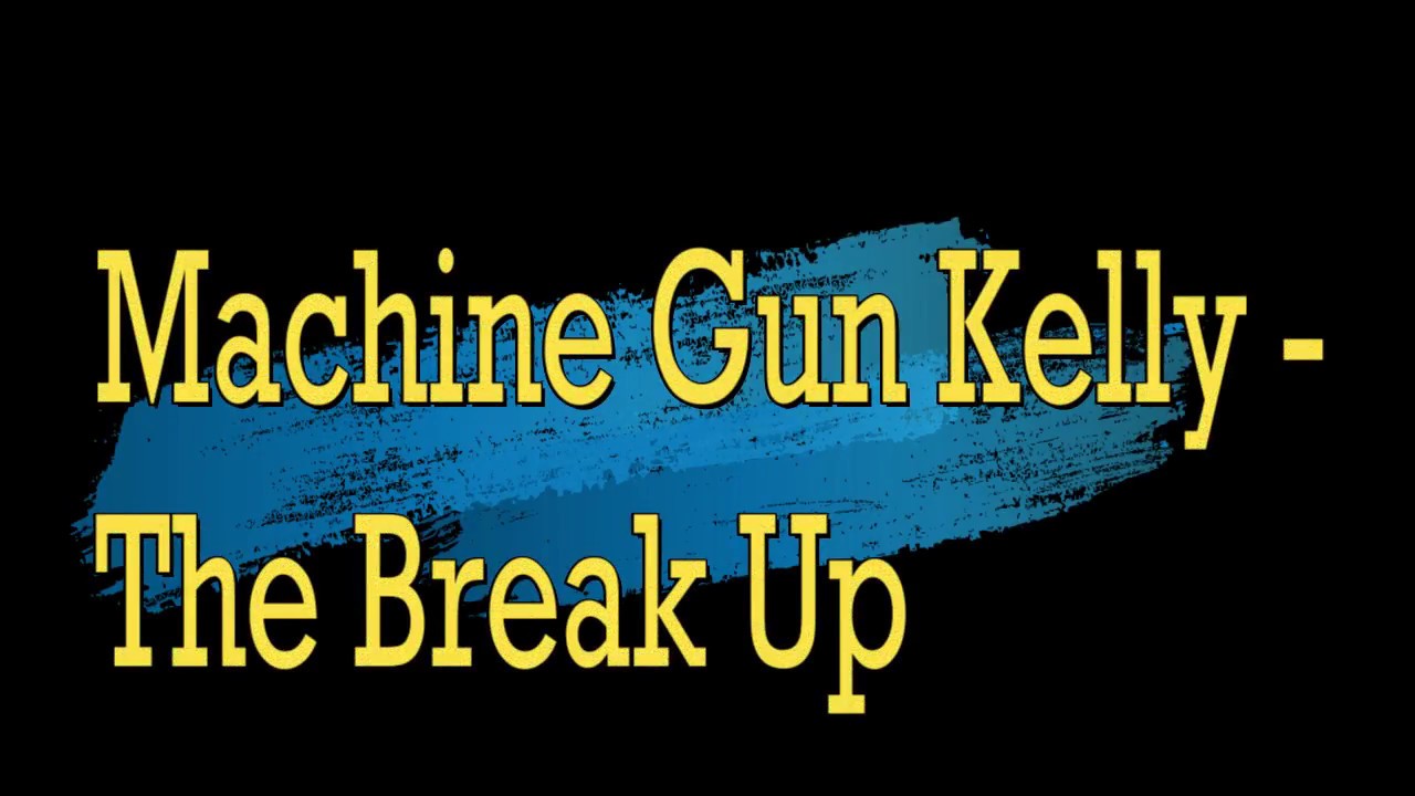 Lyrics of The Break Up by Machine Gun Kelly - YouTube
