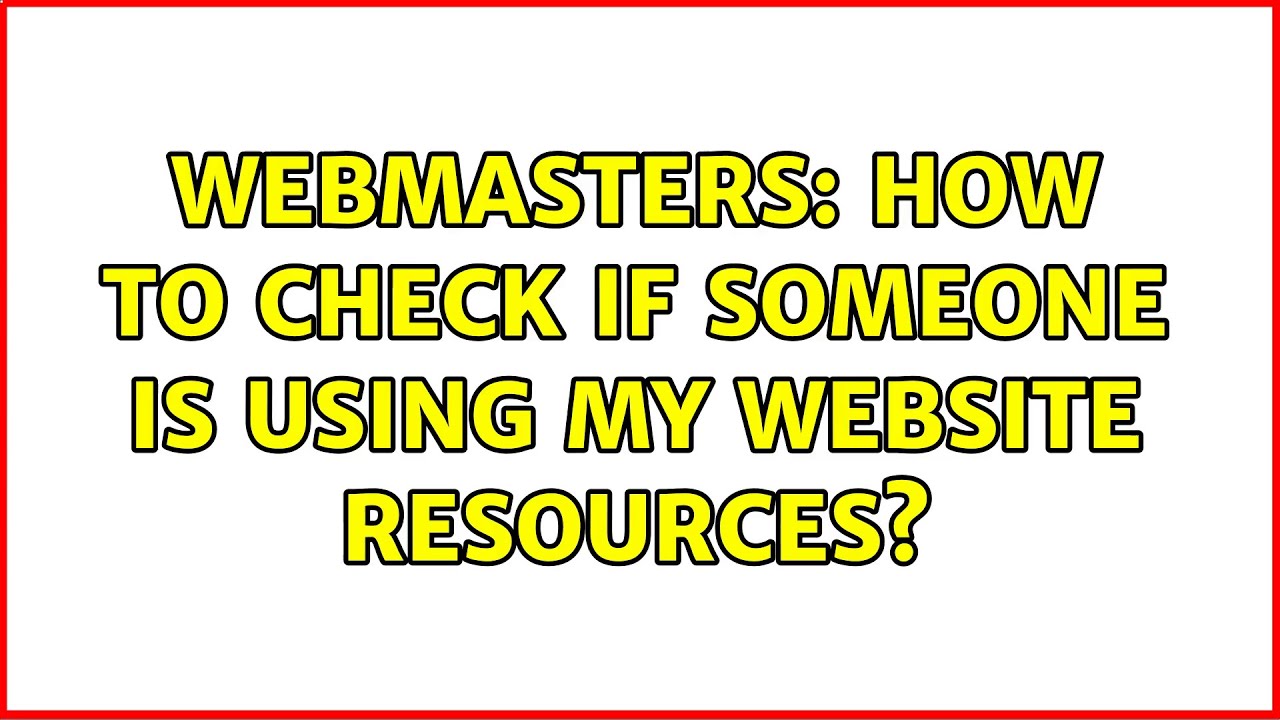 Webmasters: How to check if someone is using my website resources? (3 ...