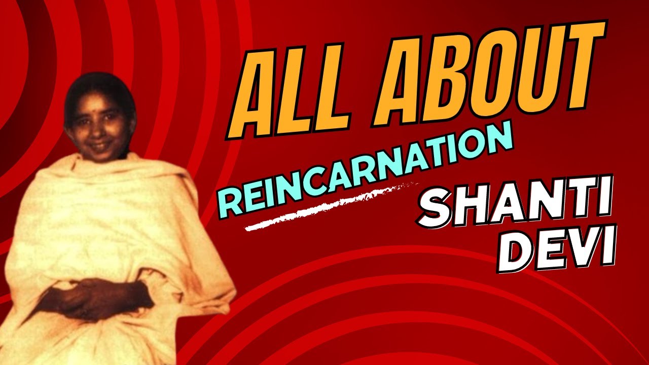 ALL ABOUT REINCARNATION SHANTI DEVI - YouTube