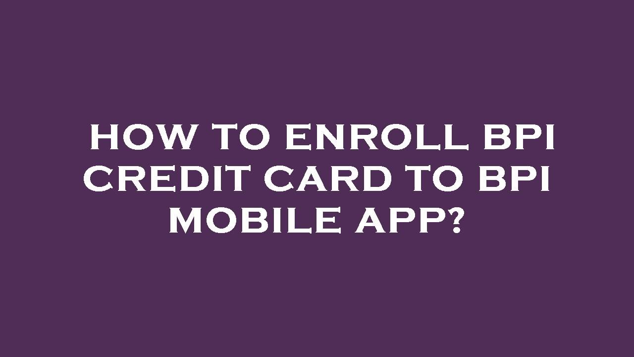 How to enroll bpi credit card to bpi mobile app? - YouTube