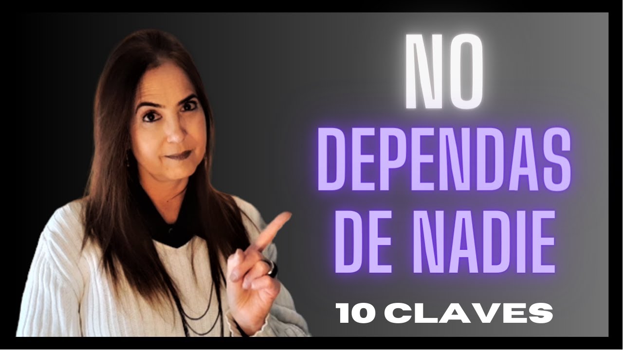 NO DEPENDAS DE NADIE. 10 CLAVES PARA LOGRARLO - YouTube