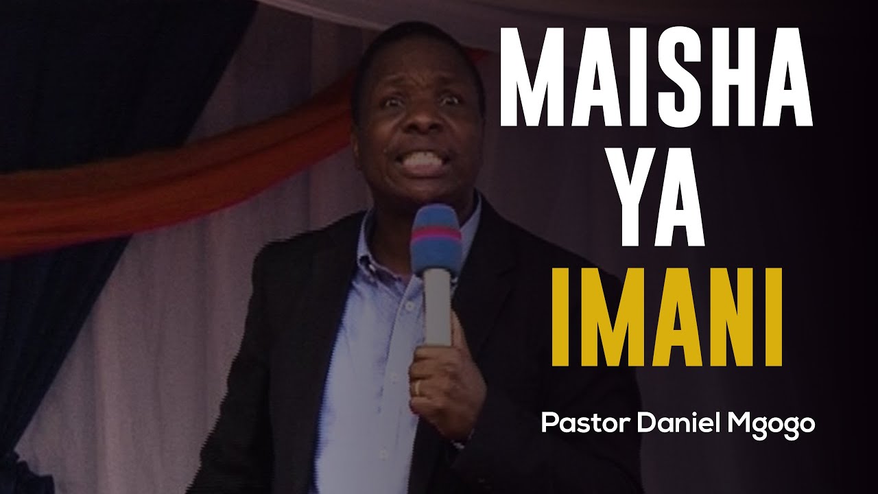 MAISHA YA IMANI – PASTOR DANIEL MGOGO - YouTube