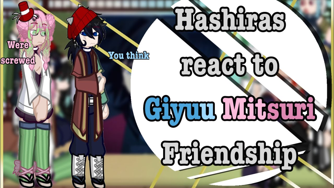Hashiras react to giyuu Mitsuri friendship//gl2// honestly not that ...