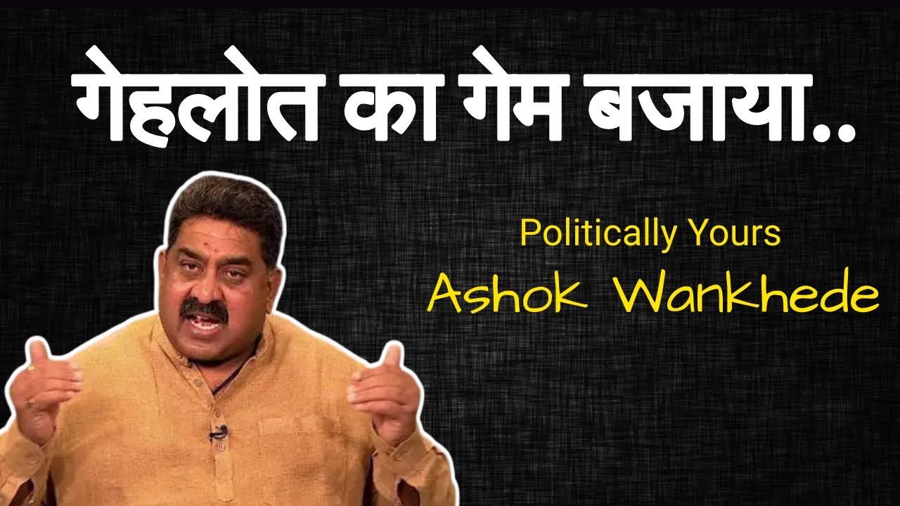 गेहलोत का गेम बजाया...Politically Yours | Ashok Wankhede - YouTube