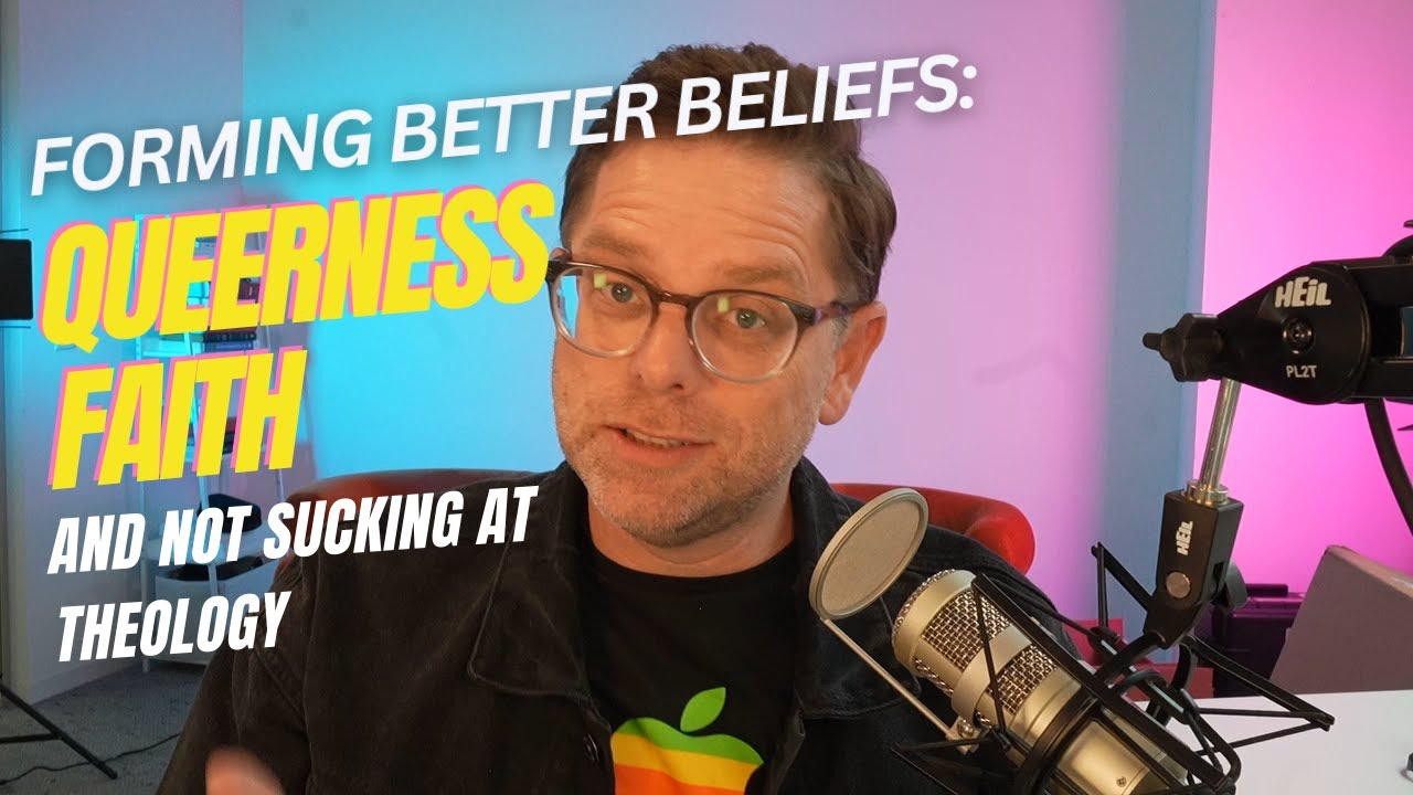 Forming Better Beliefs: Queerness, Faith, and not Sucking at Theology ...
