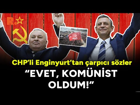 CHP'li Enginyurt'tan çarpıcı sözler: Bir MHP'li sordu komünist mi oldun diye? Evet oldum!