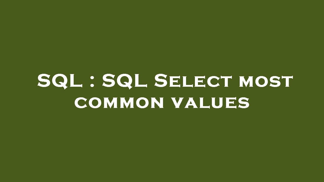 SQL SQL Select Most Common Values YouTube SQL SQL Select Most Common Values YouTube