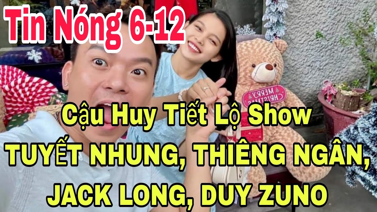 Tin Nóng 6-12: Cậu Huy Tiết Lộ Show TUYẾT NHUNG, THIÊNG NGÂN, JACK LONG, DUY ZUNO - YouTube