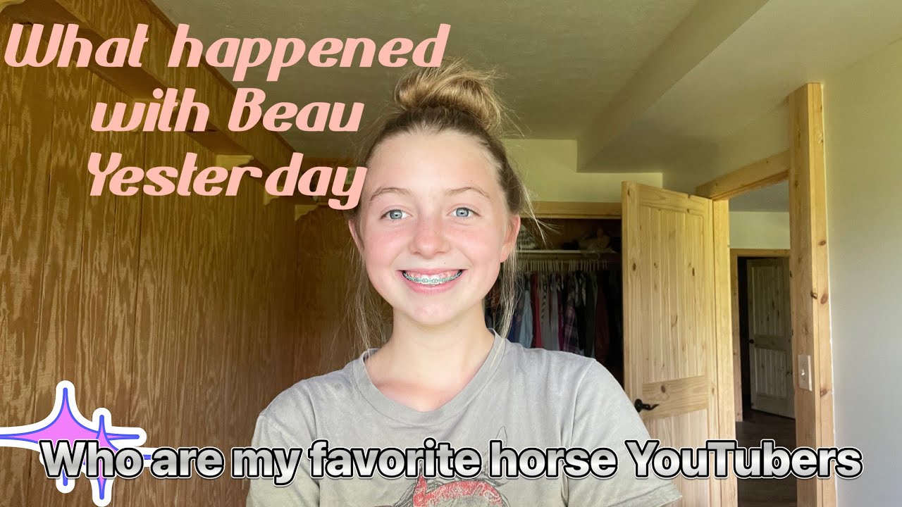 What happened with Beau yesterday and Who are my fav horse YouTubers ...