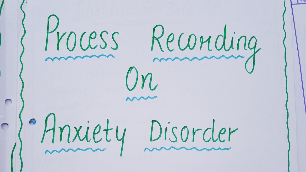 Process Recording on Anxiety disorder mental health nursing, bsc ...