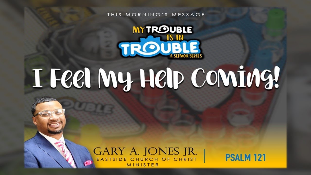"My Trouble Is In Trouble Sermon Series: I Feel My Help Coming!" 01.22. ...