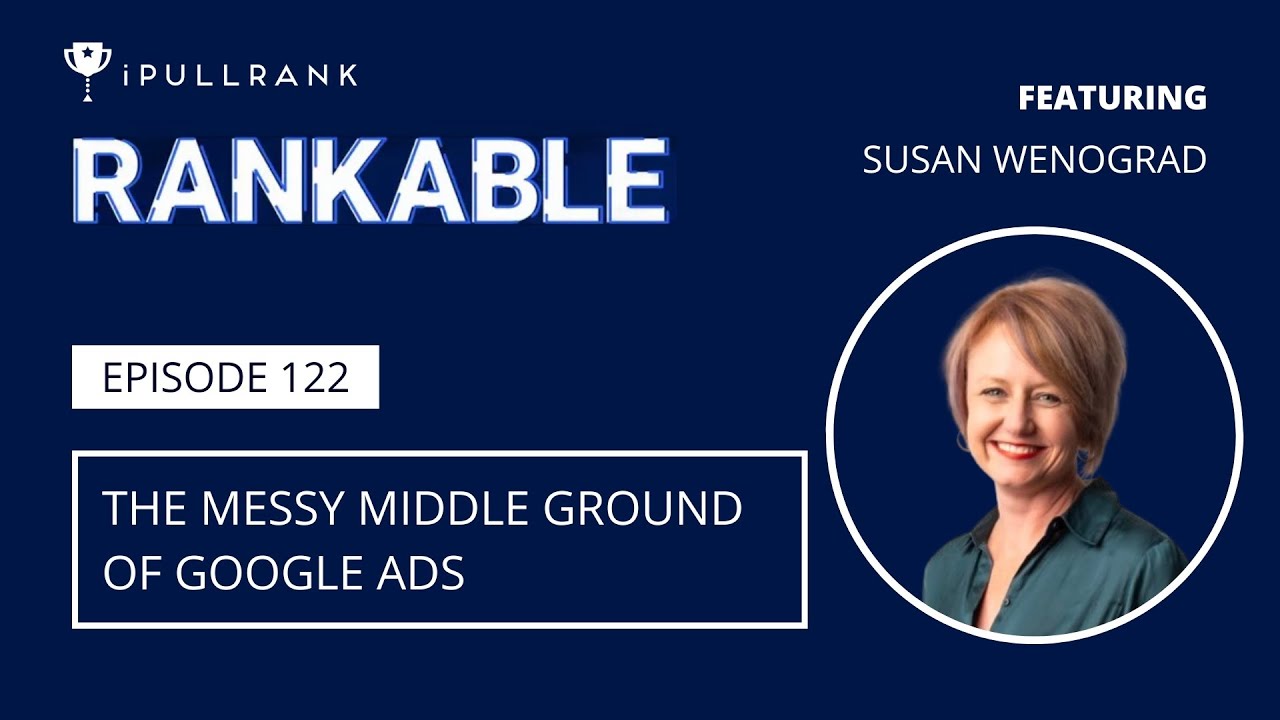 The Messy Middle Ground of Google Ads ft Susan Wenograd - Rankable Ep ...