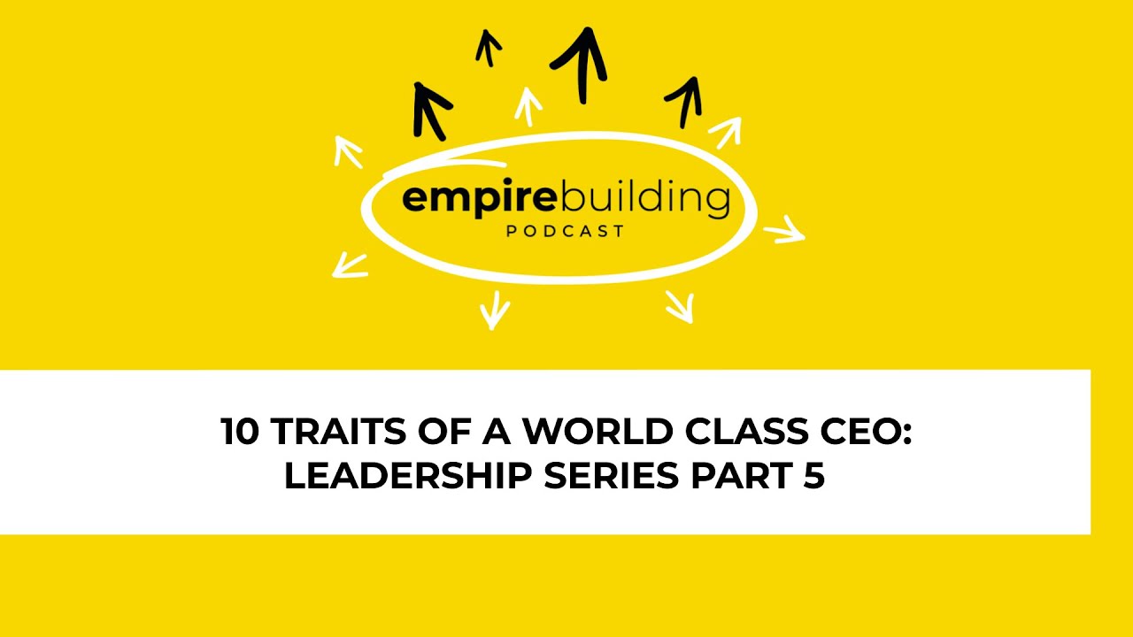 10 Traits of a World Class CEO: Leadership Series Part 5 - Empire ...